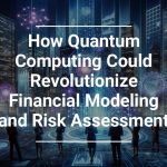 How Quantum Computing Could Revolutionize Financial Modeling and Risk ...