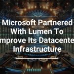 Microsoft Partnered With Lumen To Improve Its Datacenter Infrastructure ...